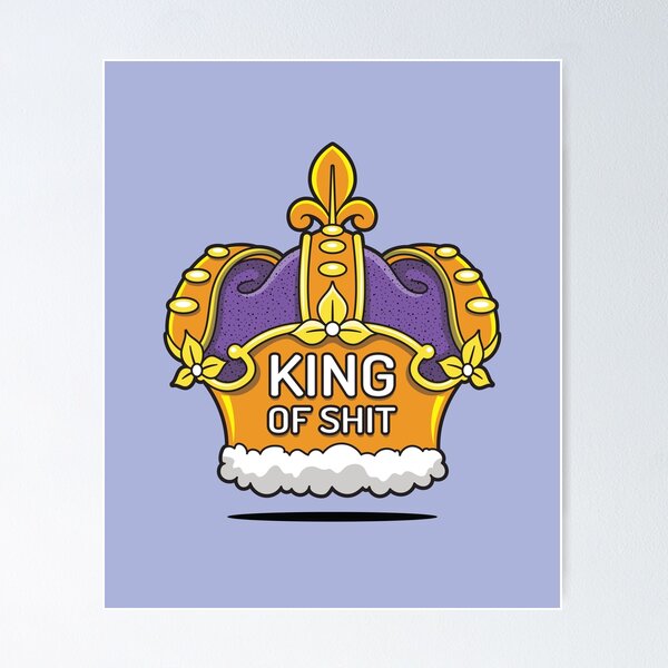 "King of Shit" Poster for Sale by zoljo | Redbubble
