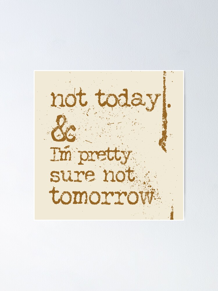 "Not today and I’m pretty sure not tomorrow typography text art quote ...
