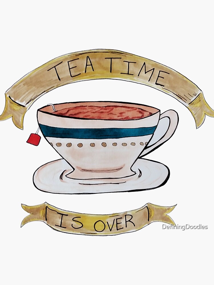 "Tea Time Is Over" Sticker for Sale by DefiningDoodles | Redbubble