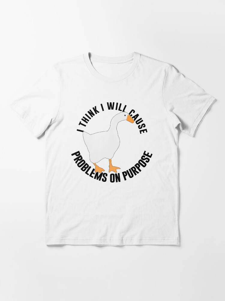 "Untitled Goose Game: I Think I Will Cause Problem On Purpose" T-shirt ...