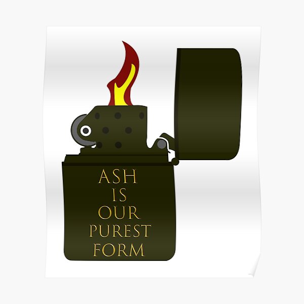 "Ash is our purest form" Poster by AkraidaxDesign | Redbubble