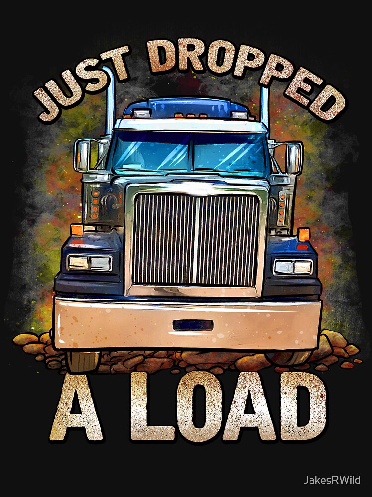 "Funny Semi Truck Driver | Just Dropped A Load | Trucker" T-shirt by ...