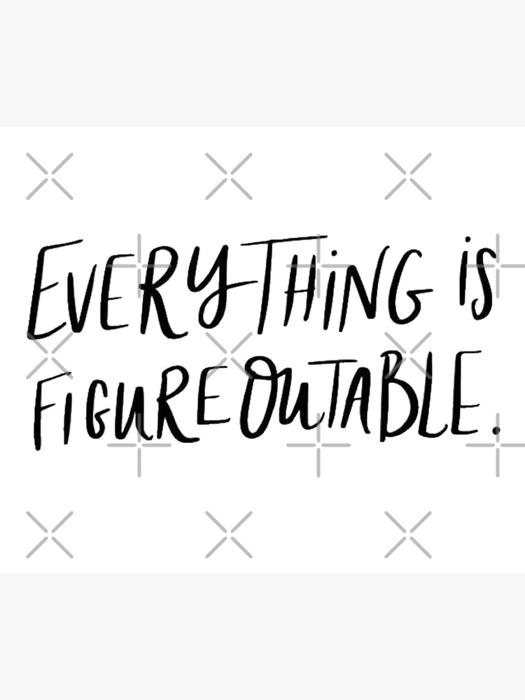 "Everything is Figureoutable" Poster for Sale by SoberTeeCo | Redbubble