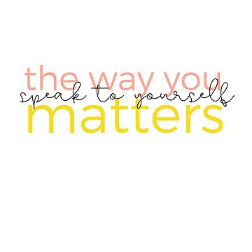"the way you speak to yourself matters" Sticker for Sale by ...