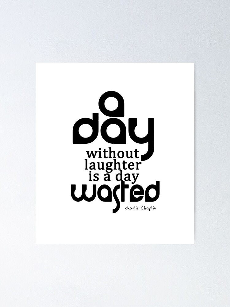 "A day without laughter is a day wasted - Charlie Chaplin - Design by ...