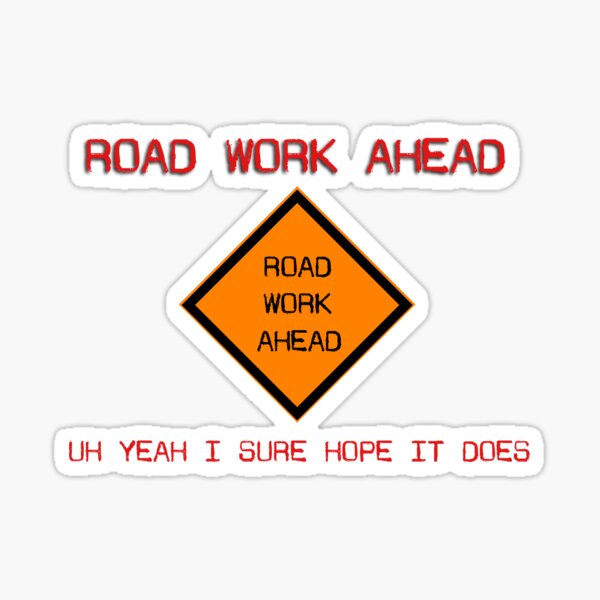 Road Work Ahead Yeah I Sure Hope It Does Stickers | Redbubble