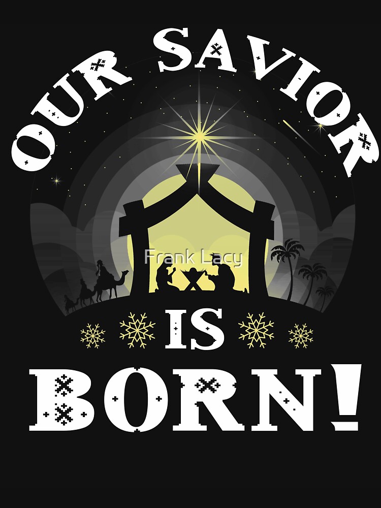 "Our Savior is Born!" T-shirt for Sale by cflacy | Redbubble ...