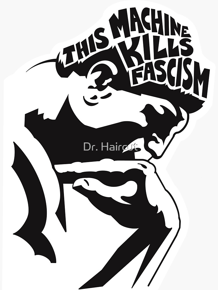 "This Machine Kills Fascism" Sticker by DoctorHaircut | Redbubble