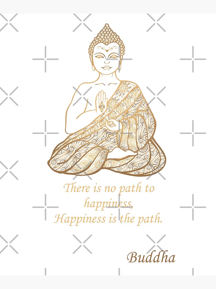 "Golden Gautama Buddha "There is no path to happiness, Happiness is the ...