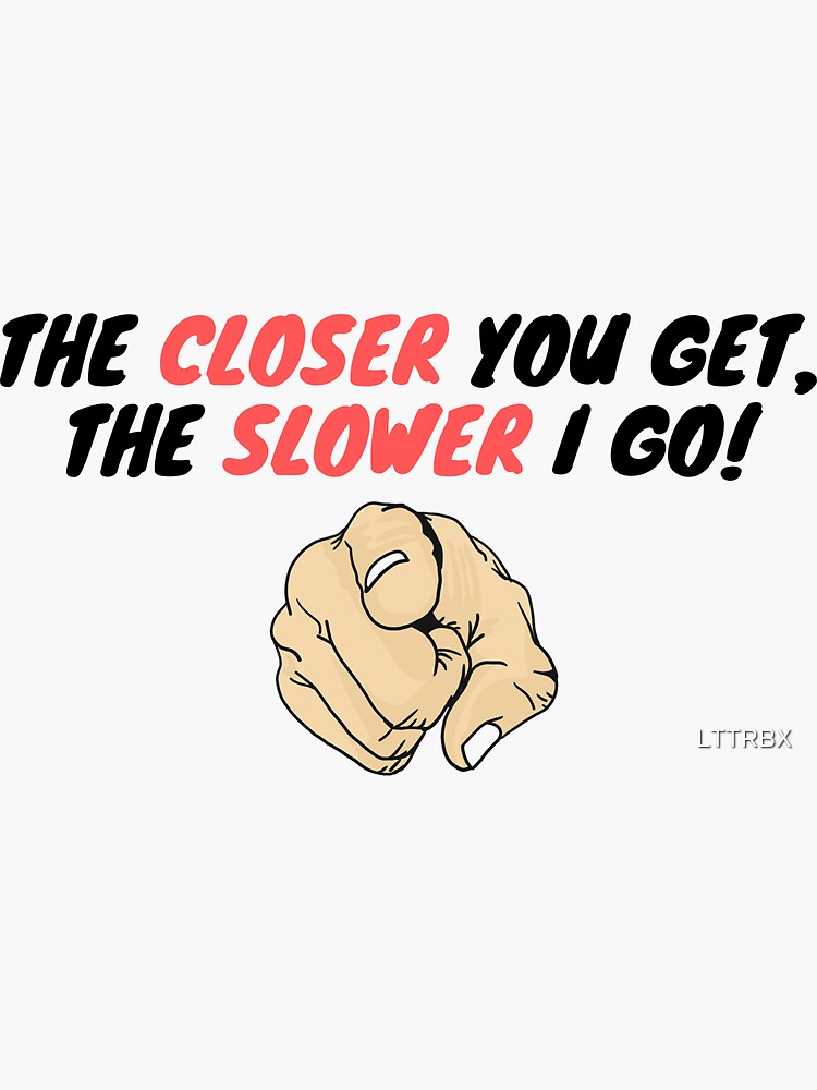 "The closer you get, the slower I go!" Sticker for Sale by LTTRBX ...