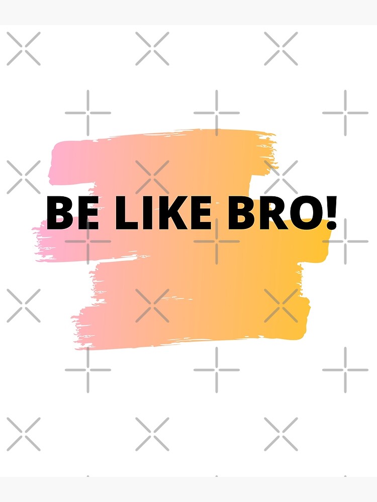 "Be like bro ! meme" Poster by TextyQuotes | Redbubble