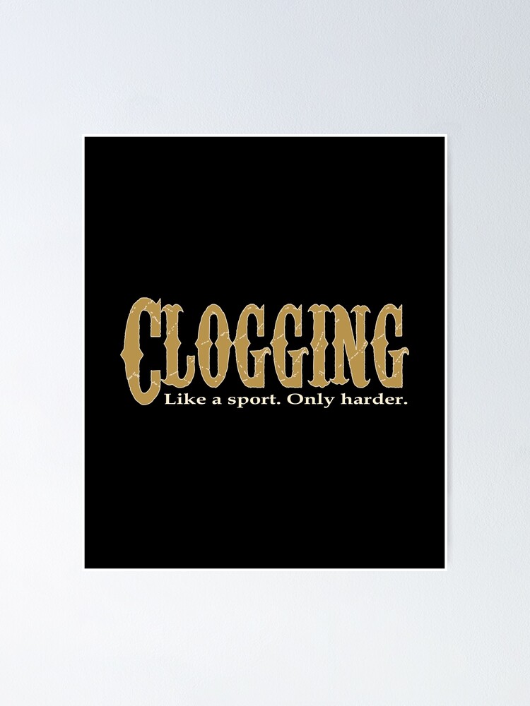 "Clogging Like a Sport Only Harder Clogger Clog Dancing" Poster by ...