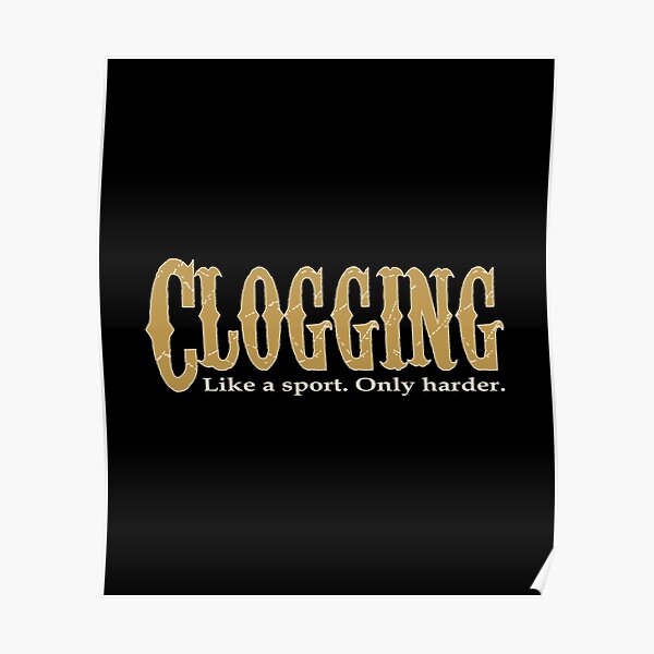 "Clogging Like a Sport Only Harder Clogger Clog Dancing" Poster by ...