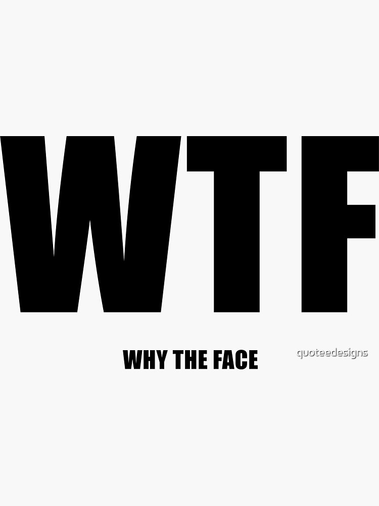 "WTF: Why The Face" Sticker for Sale by quoteedesigns | Redbubble