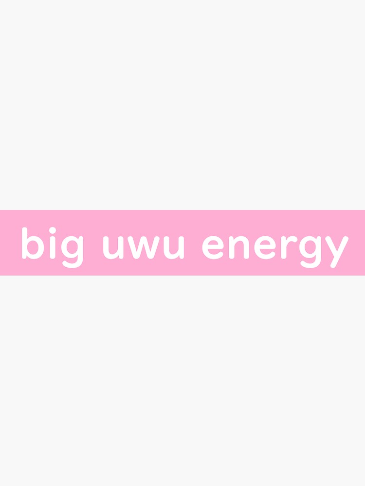 "Big UwU Energy" Sticker for Sale by dreamsuite | Redbubble