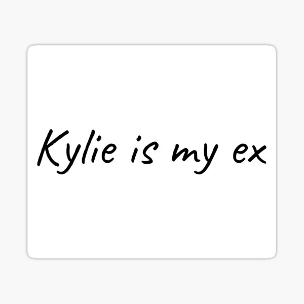 "Kylie is my ex " Sticker by cliqueTiger | Redbubble