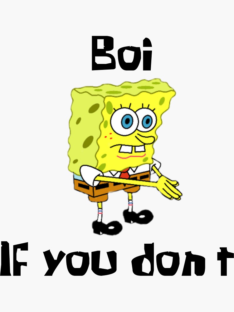 "Spongebob boi if you don’t " Sticker by Kiransingri | Redbubble