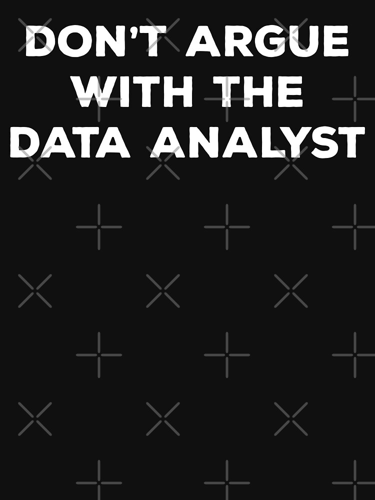 "Don't Argue With The Data Analyst" T-shirt for Sale by teesaurus ...