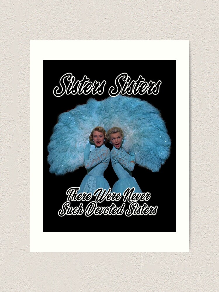 "sisters sisters - There Were Never Such Devoted Sisters" Art Print by ...
