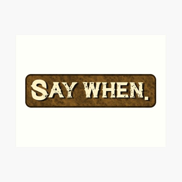 "Say When sticker" Art Print for Sale by muskitt | Redbubble