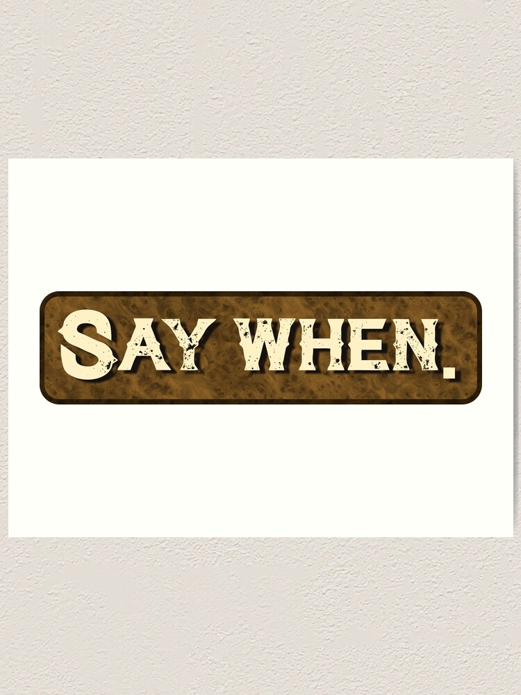 "Say When sticker" Art Print for Sale by muskitt | Redbubble