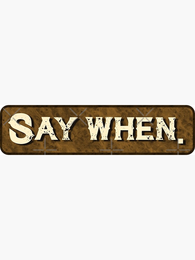 "Say When sticker" Art Print for Sale by muskitt | Redbubble