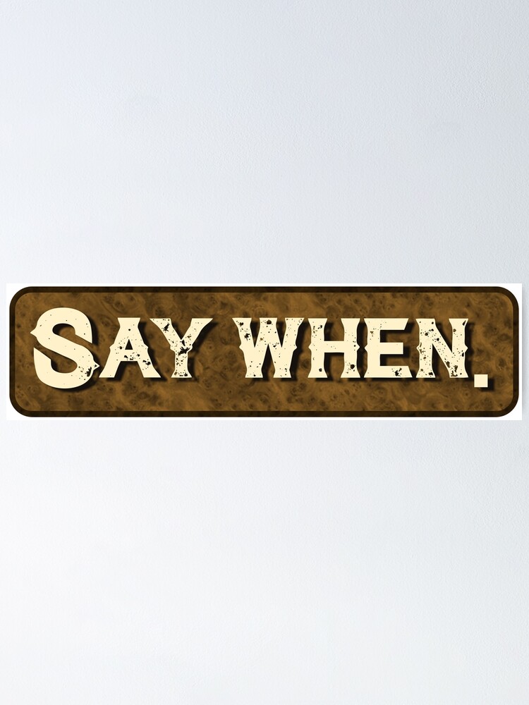 "Say When sticker" Poster for Sale by muskitt | Redbubble