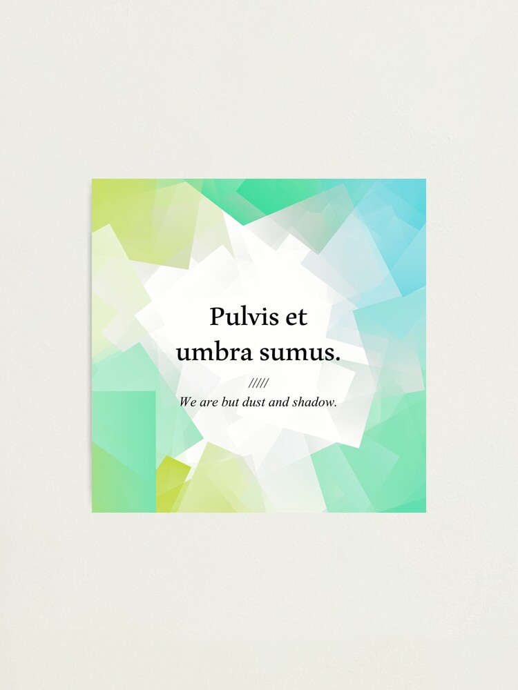 "Latin quote: Pulvis et umbra sumus, We are but dust and shadow ...