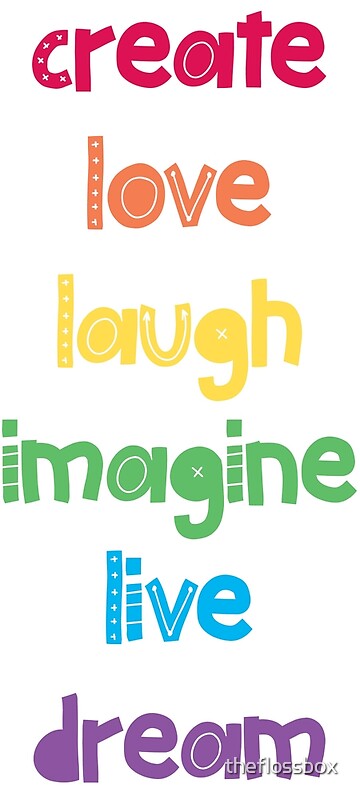 "Create, love, laugh, imagine, live, dream" by theflossbox | Redbubble