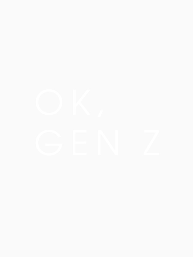 "Ok, Gen Z in white" T-shirt for Sale by Cringetopia | Redbubble | ok ...