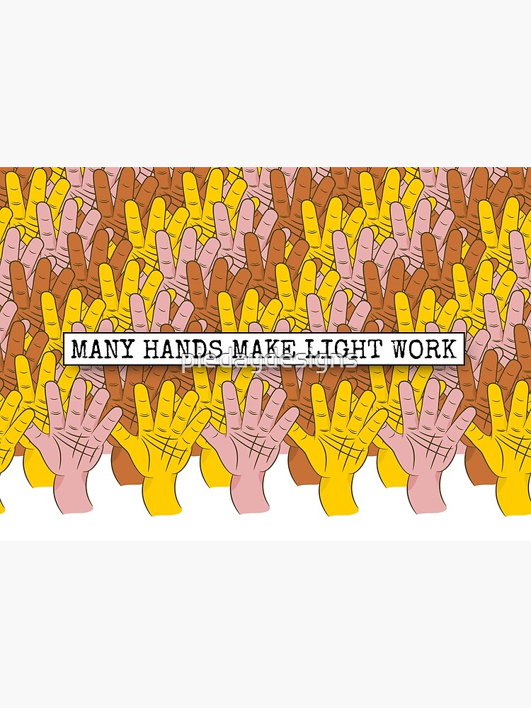 "Many Hands Make Light Work" Poster for Sale by piedaydesigns | Redbubble