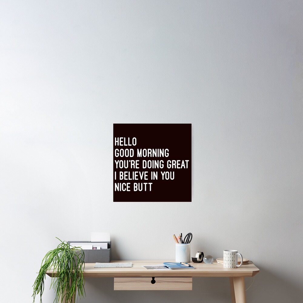 "Hey Good Morning I Believe In You Nice Butt" Art Board Print for Sale ...