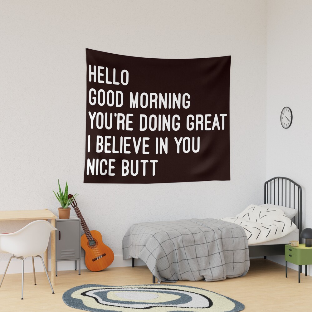"Hey Good Morning I Believe In You Nice Butt" Poster for Sale by Dan ...