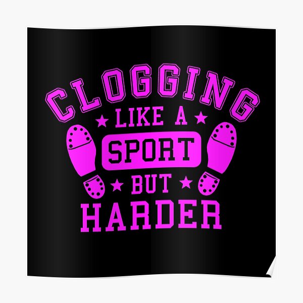 "Clogging: Like a Sport but Harder Pink" Poster for Sale by emkayhess ...
