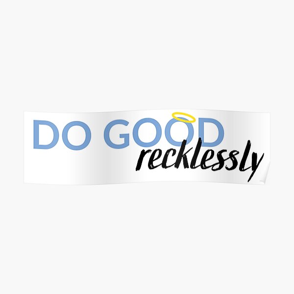 "Do good, recklessly " Poster for Sale by limaradragon | Redbubble