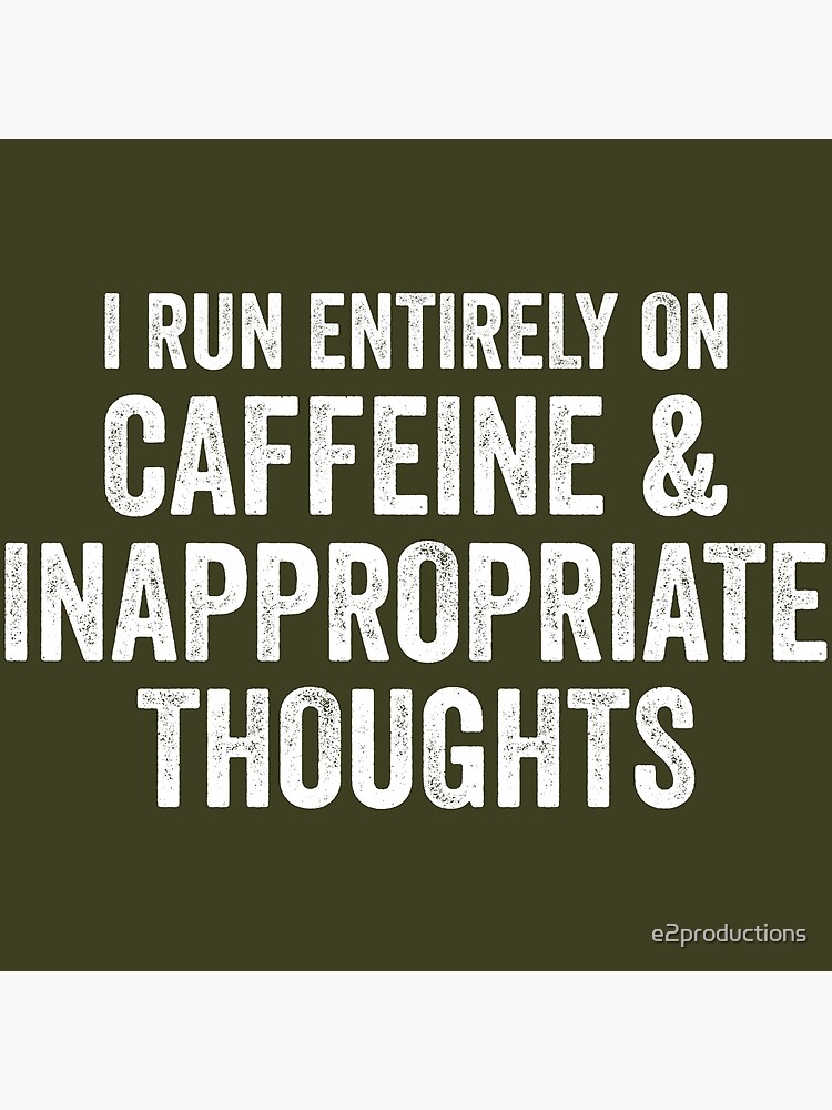 "caffeine and inappropriate thoughts" Poster by e2productions | Redbubble