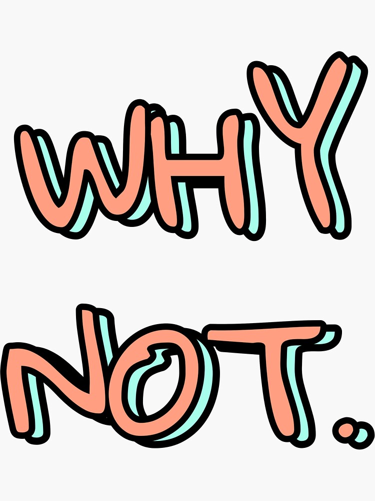 "WHY NOT." Sticker by genuine00 | Redbubble