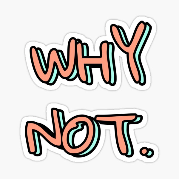 "WHY NOT." Sticker by genuine00 | Redbubble