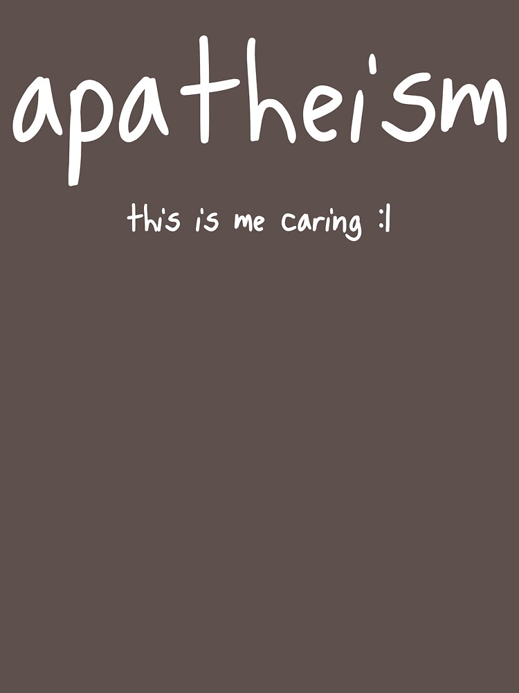 "Apatheism" T-shirt for Sale by spitecho | Redbubble | apatheism t ...