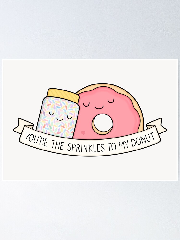 "You're the sprinkles to my donut" Poster for Sale by kimvervuurt ...