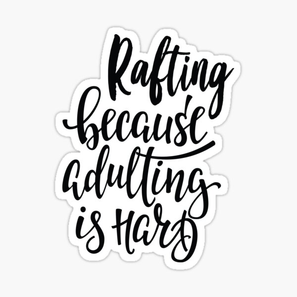 "Rafting Because Adulting Is Hard" Sticker by ProjectX23 | Redbubble
