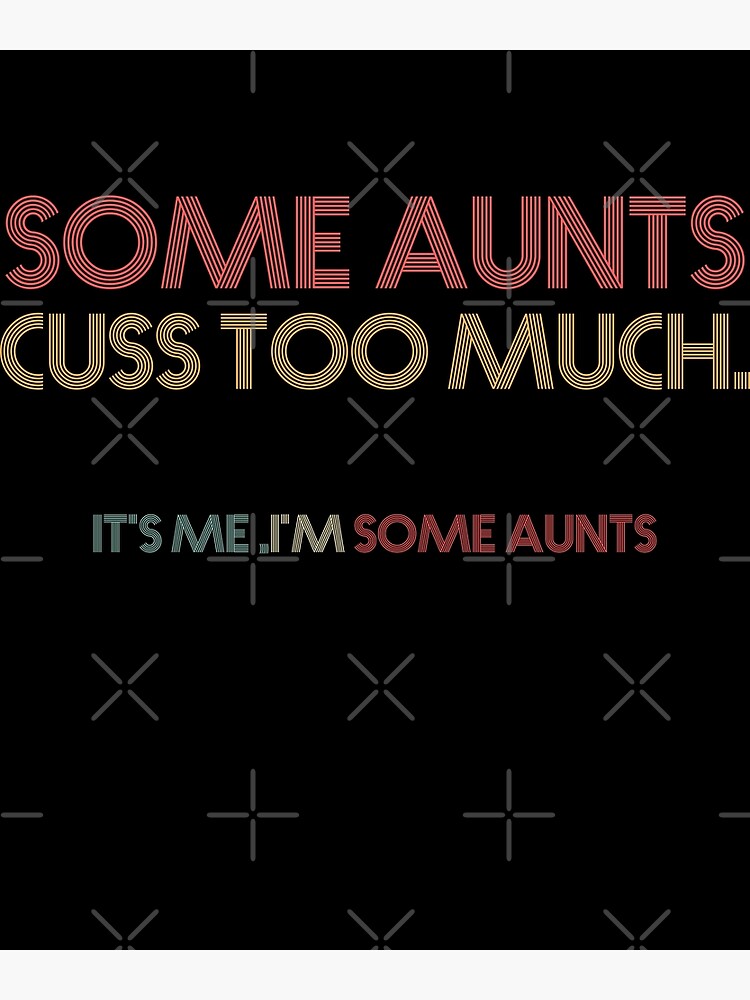 Retro Vintage Some Aunts Cuss Too Much Its Me Im Some Aunts Poster