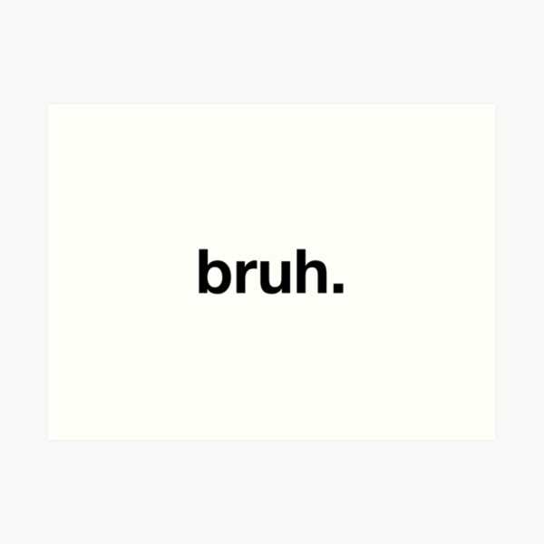 Bruh Wall Art | Redbubble