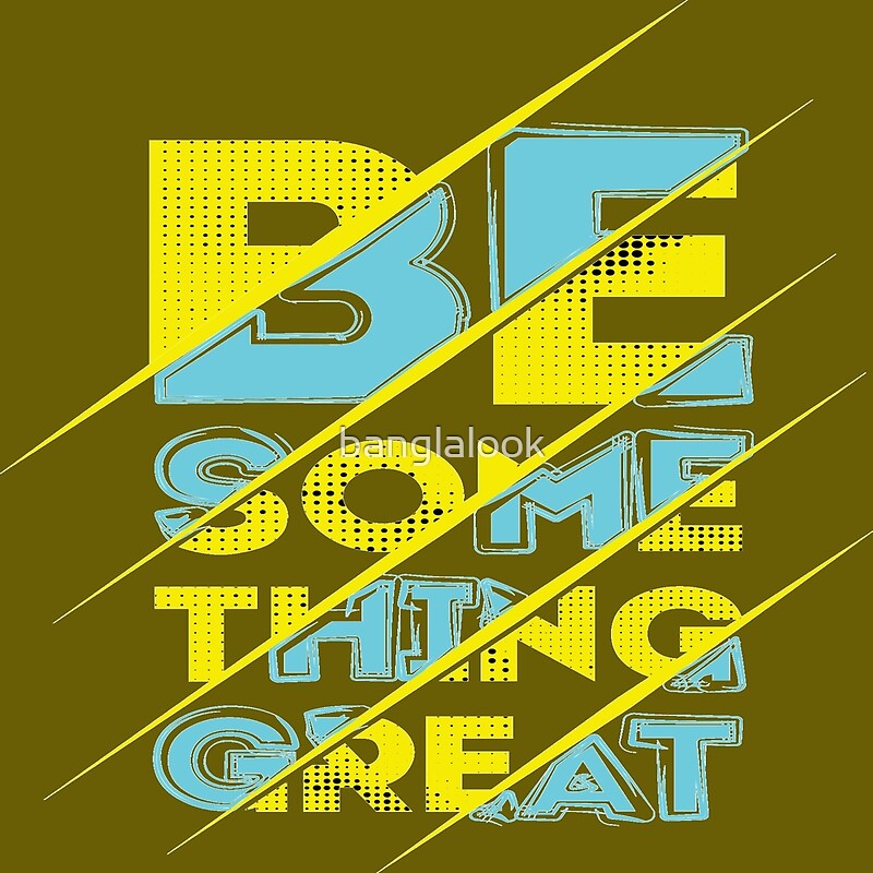 "be-something-great graphic typography design" by banglalook | Redbubble