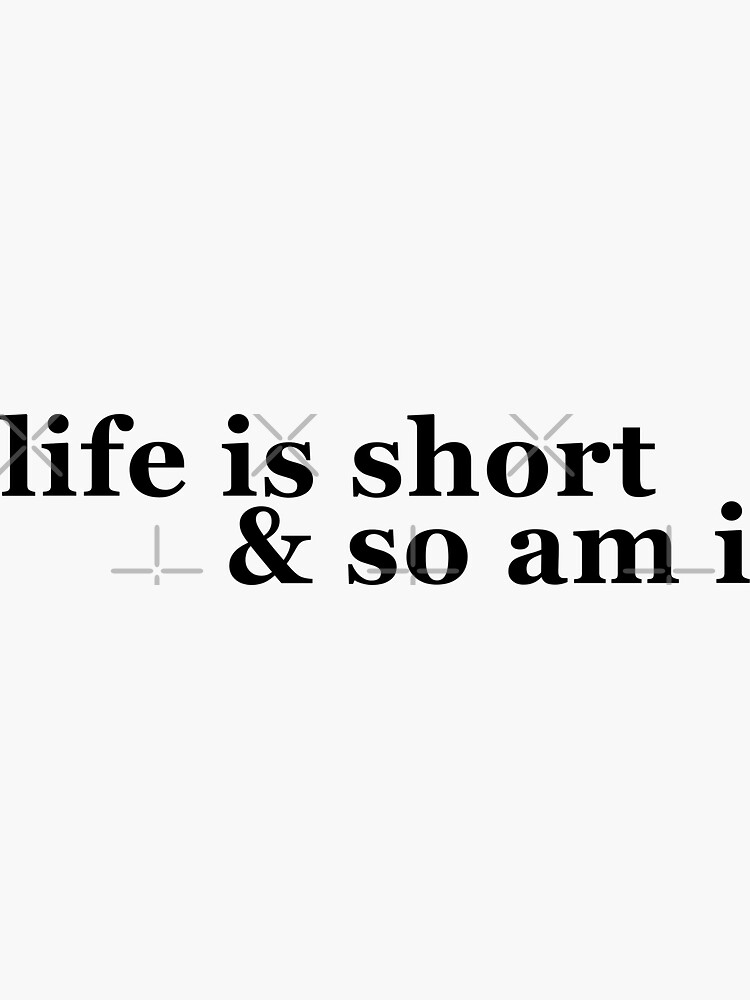 "Life Is Short And So Am I" Sticker for Sale by jessicaleah15 | Redbubble