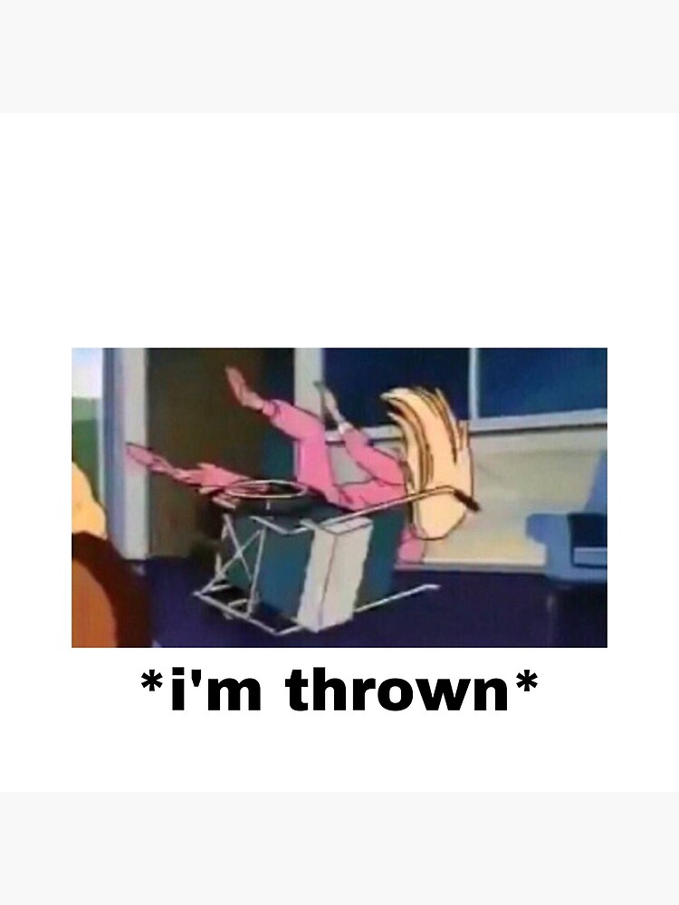 "I’m “Thrown” Meme" Poster by saucyart | Redbubble