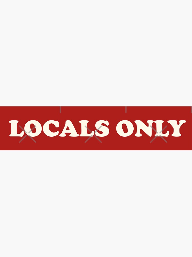 "Locals Only" Sticker by shaylikipnis | Redbubble