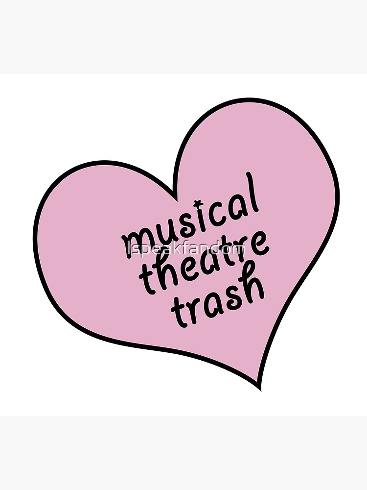"Musical theatre trash" Art Print by Ispeakfandom | Redbubble