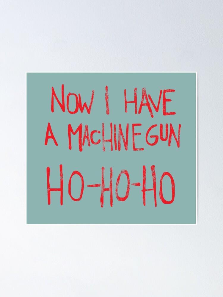 "Now I have a machine gun Ho-Ho-Ho" Poster for Sale by n0l4n | Redbubble