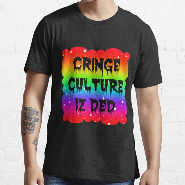 "Cringe Culture Iz Ded" T-shirt for Sale by NimThecat | Redbubble ...
